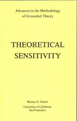Theoretical Sensitivity: Advances in the Methodology of Grounded Theory ...