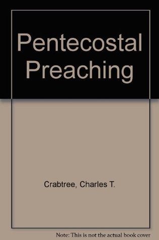 Pentecostal Preaching by Charles T. Crabtree | Goodreads
