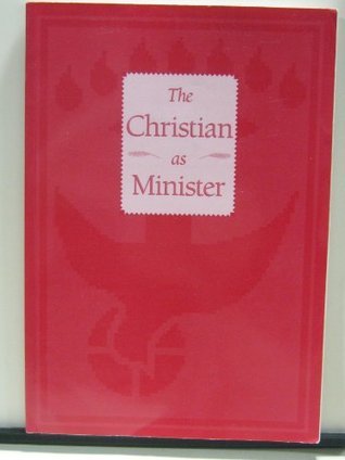 The Christian as minister: An inquiry into ordained ministry ...