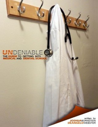 Undeniable: The Guide to Getting into Medical School or Dental School ...