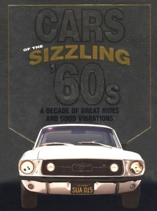 Cars Of The Sizzling 60's: A Decade Of Great Rides And Good Vibrations by Consumer Guide | Goodreads