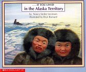 If You Lived in the Alaska Territory by Nancy Smiler Levinson | Goodreads