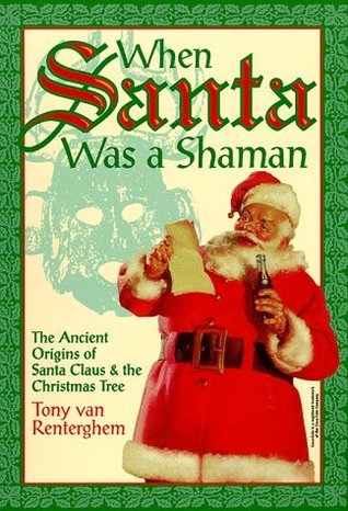 When Santa Was A Shaman: Ancient Origins of Santa Claus & the Christmas ...