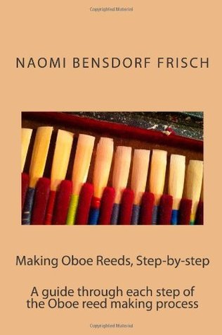 Making Oboe Reeds, Step-by-step: A guide through each step of the Oboe ...