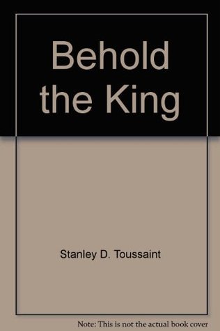 Behold the King: A study of Matthew by Stanley D. Toussaint | Goodreads