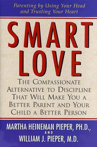 Smart Love: The Compassionate Alternative to Discipline That Will Make ...