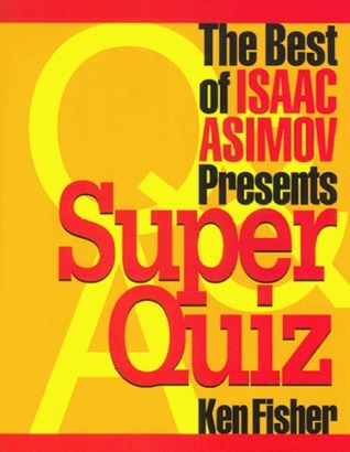 The Best of Isaac Asimov Presents Super Quiz by Kenneth Fisher | Goodreads
