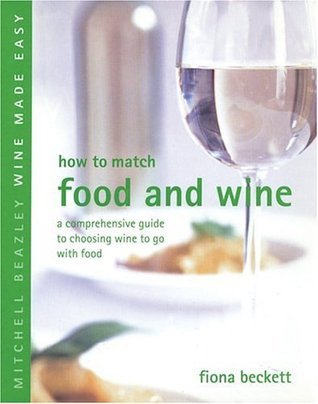 How to Match Food With Wine: A Comprehensive Guide to Choosing Wine to Go With Food by Fiona ...