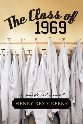 The Class of 1969: A Medical Novel by Henry Rex Greene | Goodreads