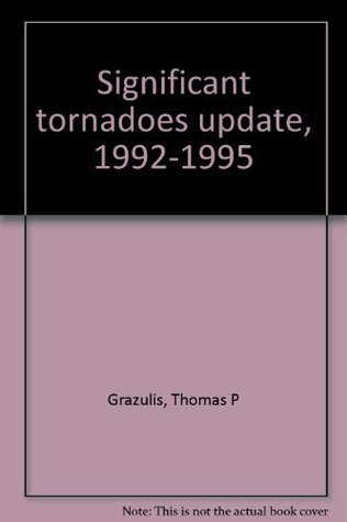 Significant tornadoes update, 1992-1995 by Thomas P. Grazulis | Goodreads