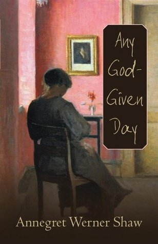 Any God-Given Day by Annegret Werner Shaw | Goodreads