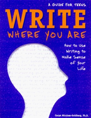 Write Where You Are: How to Use Writing to Make Sense of Your Life : A ...