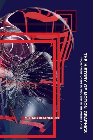 The History of Motion Graphics by Michael Betancourt | Goodreads