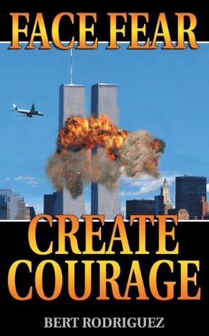 Face Fear, Create Courage by Bert Rodriguez | Goodreads