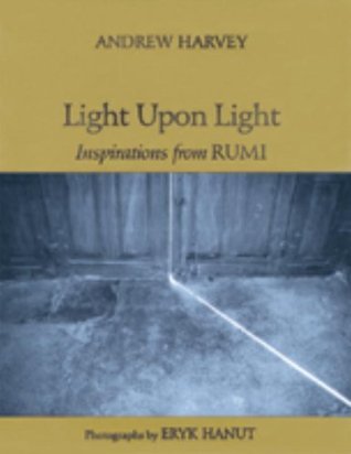 Light Upon Light: Inspirations from Rumi by Andrew Harvey | Goodreads