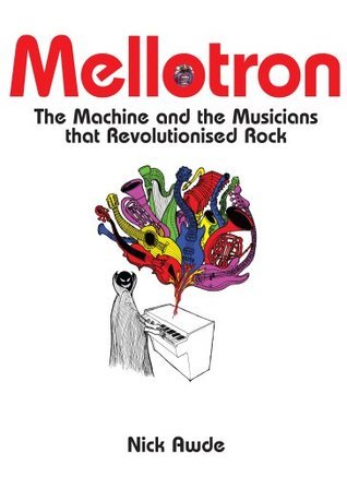 Mellotron: The Machine and the Musicians that Revolutionised Rock by ...