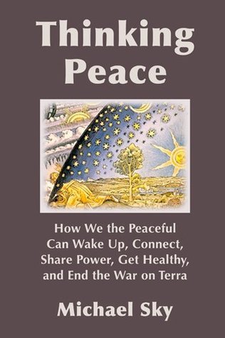 Thinking Peace: How We the Peaceful Can Wake Up, Connect, Share Power ...