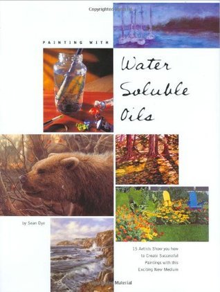 Painting With Water Soluble Oils by Sean Dye | Goodreads
