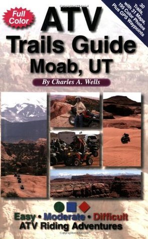 ATV Trails Guide Moab, UT by Charles A. Wells | Goodreads