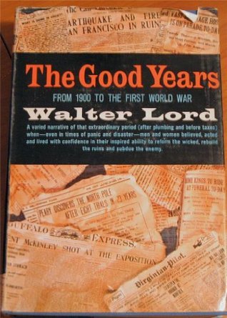 The Good Years Form 1900 to the First World War by Walter Lord | Goodreads
