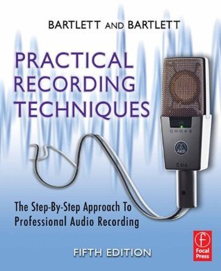 Practical Recording Techniques: The Step- by- Step Approach to ...
