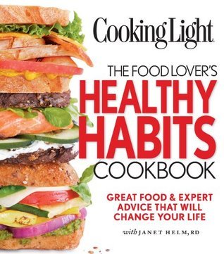 Cooking Light The Food Lover's Healthy Habits Cookbook: Great Food ...