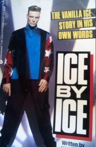 Ice by Ice: The Vanilla Ice Story in His Own Words by Vanilla Ice ...