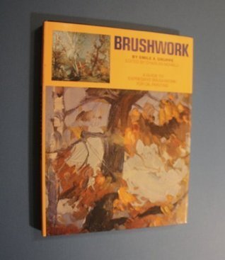 Brushwork. A guide to expressive brushwork for oil painting. by Emile A ...