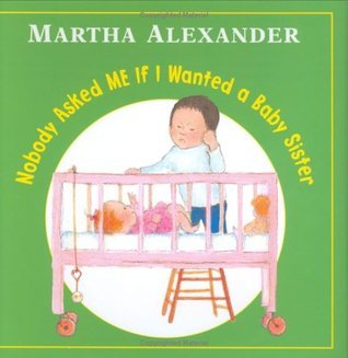 Nobody Asked Me If I Wanted a Baby Sister by Martha Alexander | Goodreads