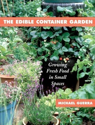 The Edible Container Garden: Growing Fresh Food in Small Spaces by ...