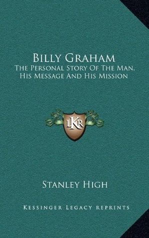 Billy Graham: The Personal Story Of The Man, His Message And His ...