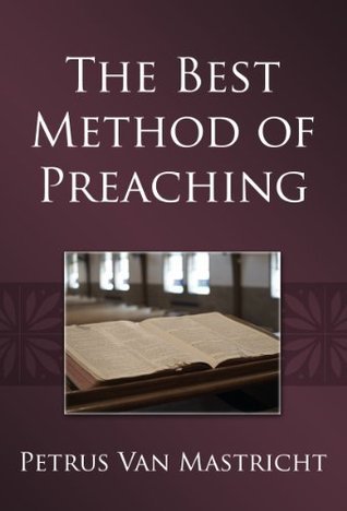 The Best Method of Preaching by Petrus Van Mastricht | Goodreads