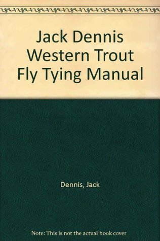 Jack Dennis Western Trout Fly Tying Manual by Jack Dennis | Goodreads