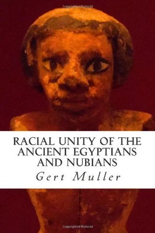 Racial Unity of the Ancient Egyptians and Nubians by Gert Muller ...