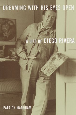 Dreaming with His Eyes Open: A Life of Diego Rivera by Patrick Marnham ...