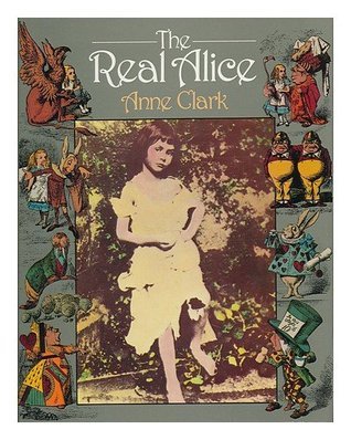 The Real Alice by Anne Clark | Goodreads