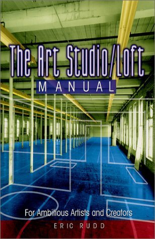 The Art Studio/Loft Manual: For Ambitious Artists and Creators by Eric ...