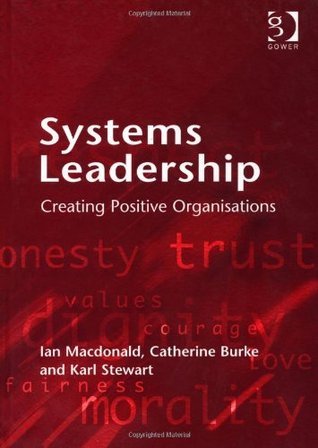 Systems Leadership: Creating Positive Organisations by Ian MacDonald ...