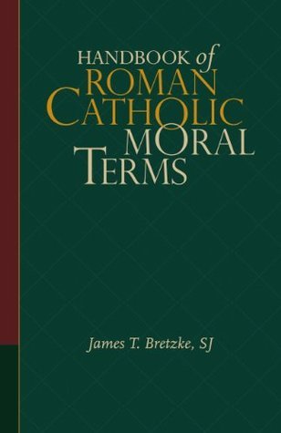 Handbook of Roman Catholic Moral Terms by James T. Bretzke | Goodreads