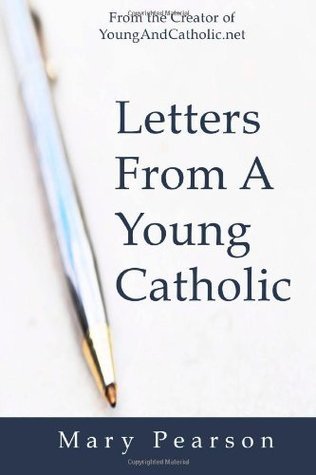 Letters From A Young Catholic by Mary Pearson | Goodreads