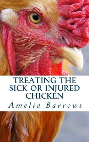 Treating the Sick or Injured Chicken by Amelia Barrows | Goodreads