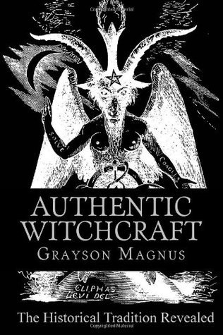 Authentic Witchcraft: The Historical Tradition Revealed by Grayson ...
