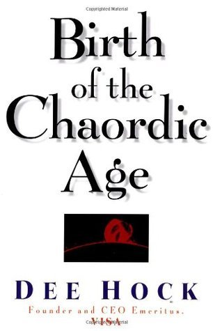 Birth of the Chaordic Age: VISA and the Rise of Chaordic Organization by Dee Hock | Goodreads