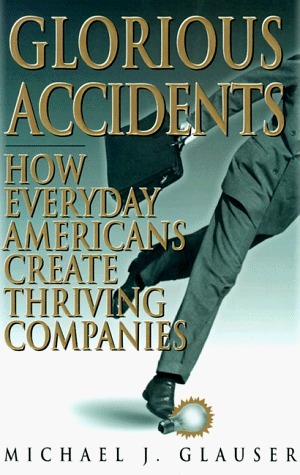 Glorious Accidents: How Everyday Americans Create Thriving Companies by ...