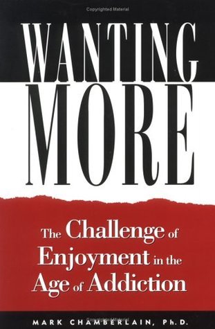 Wanting More: Challenge of Enjoyment in the Age of Addiction by Mark ...