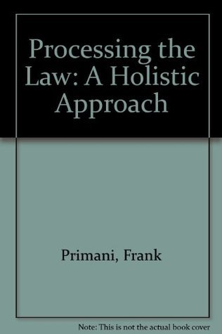 Processing the Law: A Holistic Approach by Frank Primiani | Goodreads