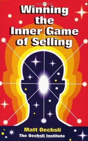 WINNING THE INNER GAME OF SELLING by Matt Oechsli | Goodreads