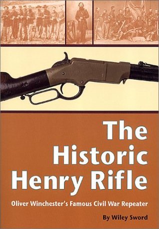 The Historic Henry Rifle: Oliver Winchester's Famous Civil War Repeater ...