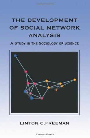The Development of Social Network Analysis: A Study in the Sociology of ...