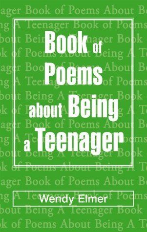 Book of Poems About Being A Teenager by Wendy Elmer | Goodreads